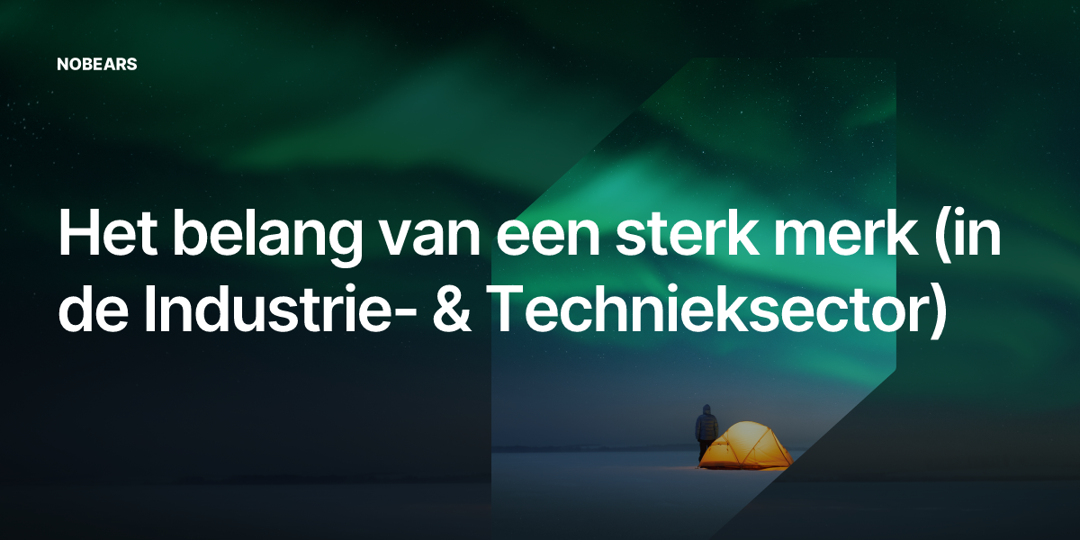 Het belang van een sterk merk (in de Industrie- & Technieksector)