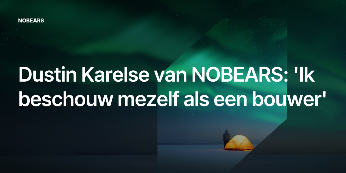 Dustin Karelse van NOBEARS: 'Ik beschouw mezelf als een bouwer'
