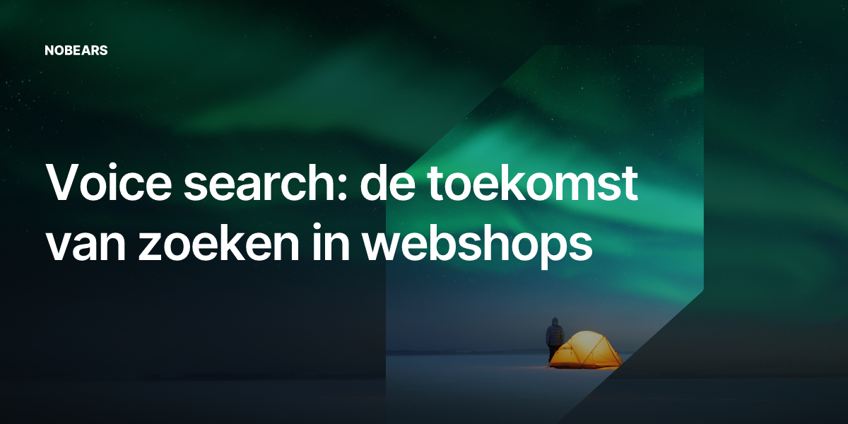 Voice search: de toekomst van zoeken in webshops | NOBEARS